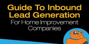 Guide To Inbound Lead Generation For Home Improvement Companies